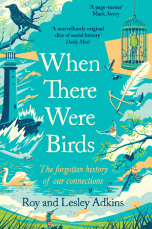 When There Were Birds - The Forgotten History of Our Connections - Roy and Lesley Adkins | Data ...